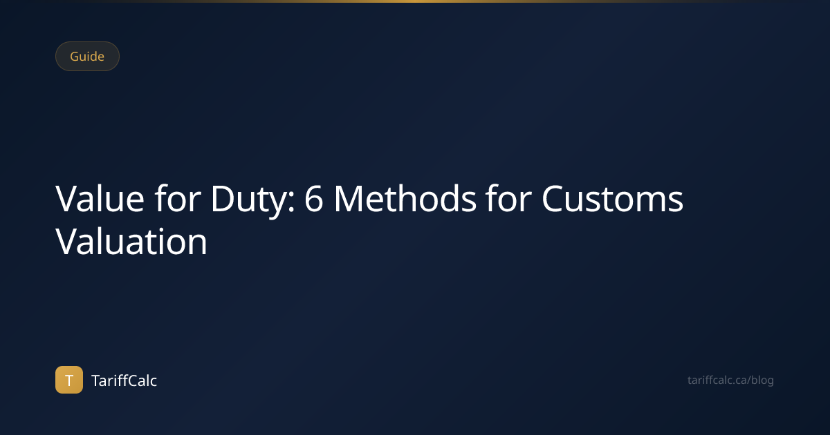 Value for Duty Canada 2026: The 6 CBSA Methods (with Examples) | TariffCalc